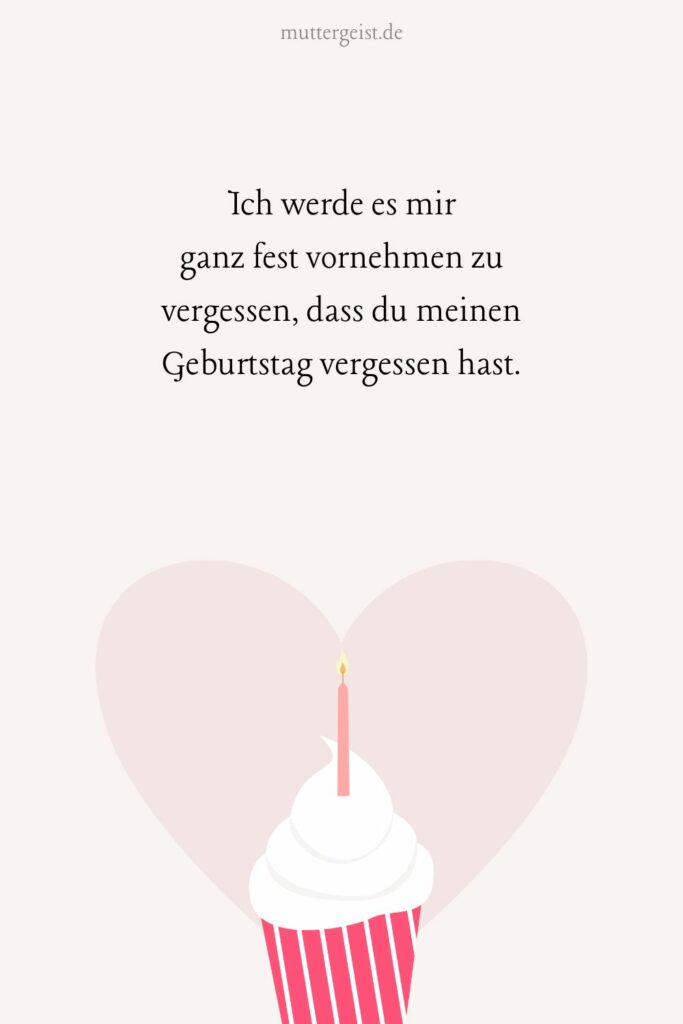 Die 20 besten „Du hast meinen Geburtstag vergessen Sprüche”